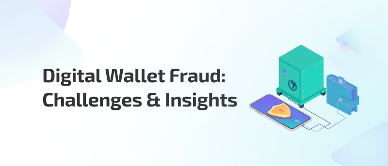 Digital Wallet Fraud: Trends, Challenges, and Insights